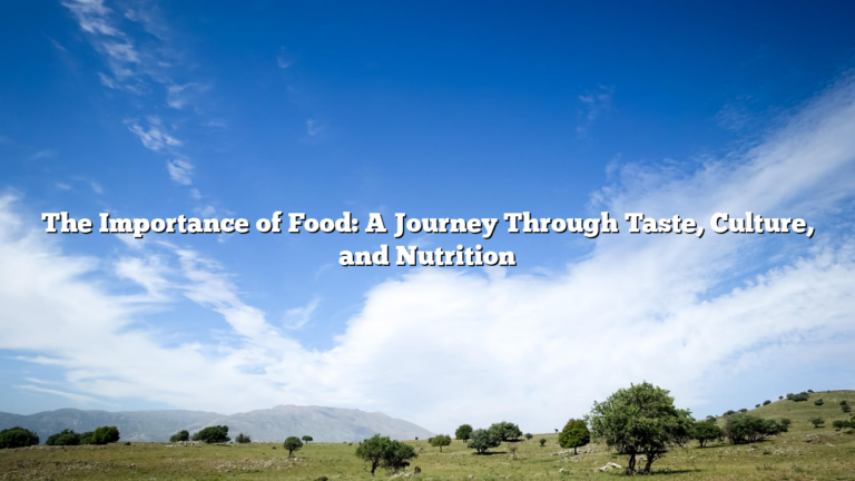 The Importance of Food: A Journey Through Taste, Culture, and Nutrition ...